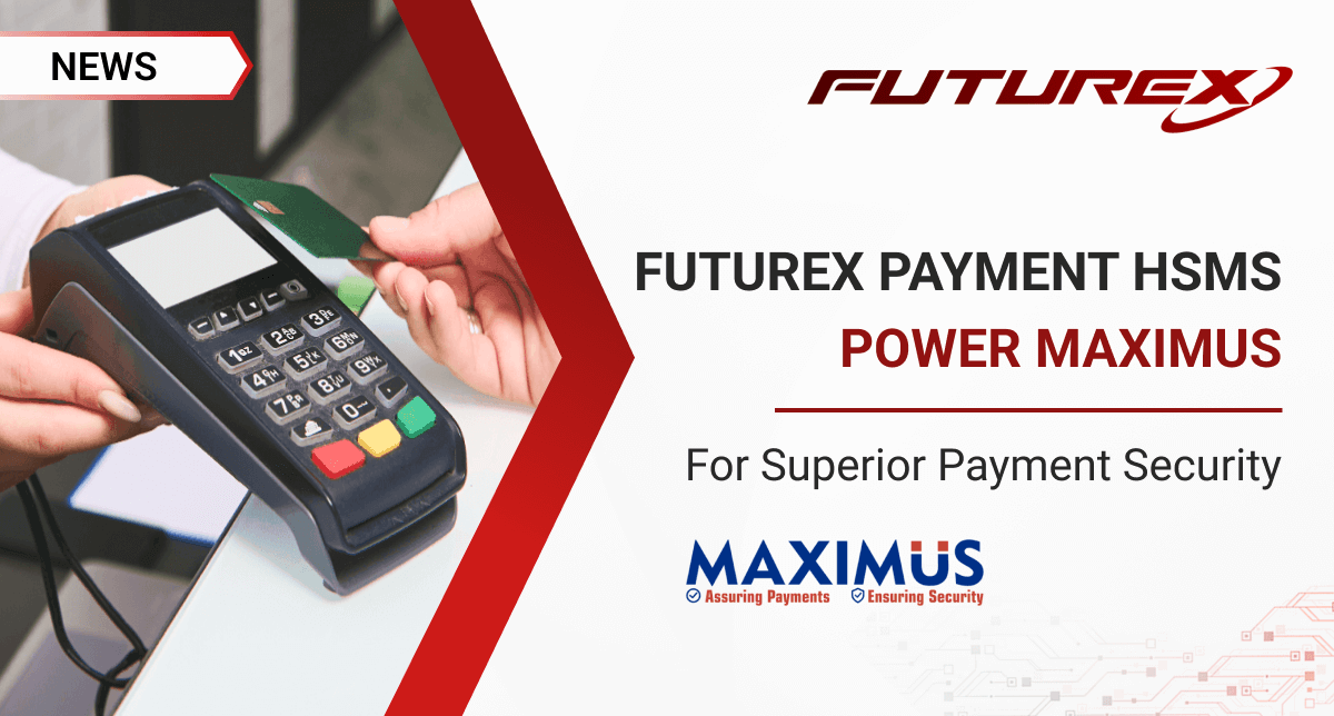 Futurex Payment HSMs Empower Maximus Customers to Secure Payment Processing, Translation ...